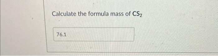 Solved Calculate the formula mass of CS2 | Chegg.com