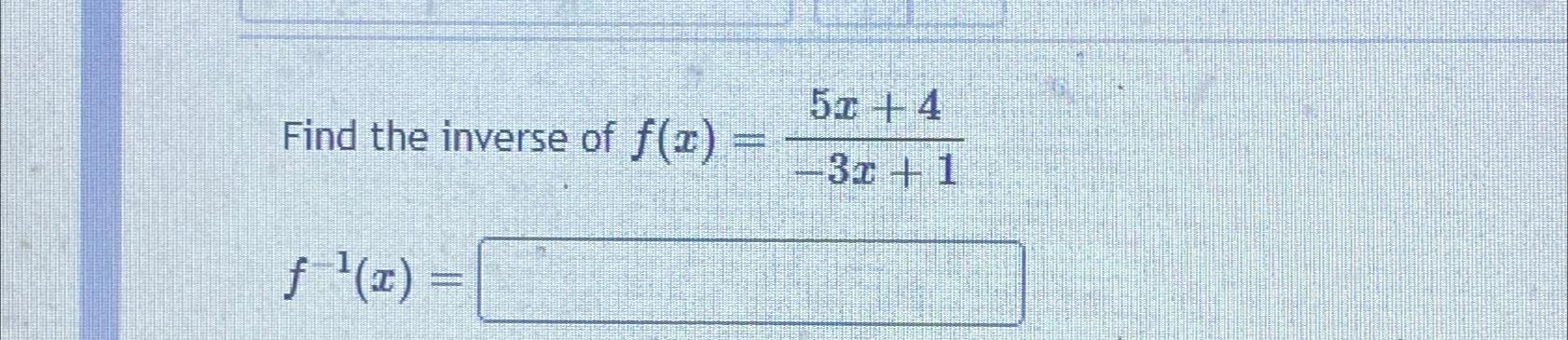 Solved Find the inverse of f(x)=5x+4-3x+1f-1(x)= | Chegg.com