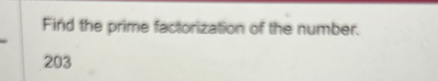Solved Find the prime factorization of the number.203 | Chegg.com