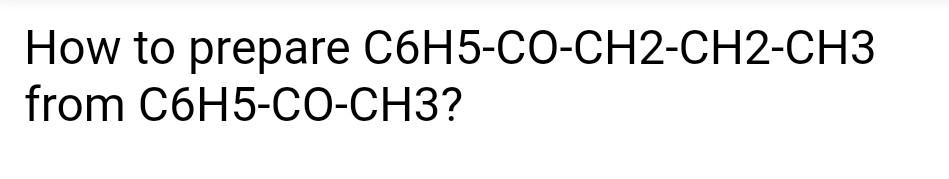 Solved How to prepare C6H5-CO-CH2-CH2-CH3 from C6H5-CO-CH3? | Chegg.com