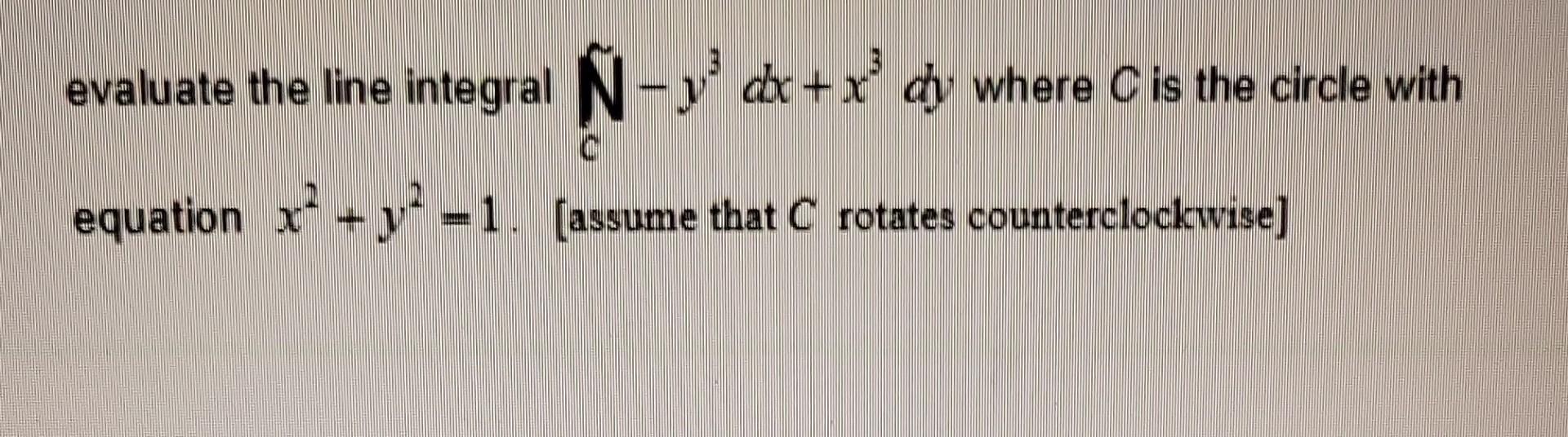 Solved evaluate the line integral ∫C−y3dx+x3dy where C is | Chegg.com
