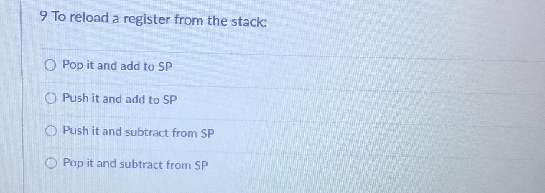 Solved 9 ﻿To reload a register from the stack:Pop it and add | Chegg.com