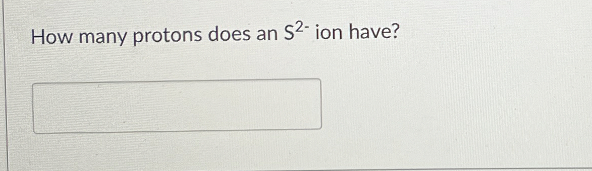 Solved How many protons does an S2- ﻿ion have? | Chegg.com