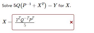 Solved Solve 5Q(P-1+xT)=Y ﻿for x.x=YTQ-TPT5 | Chegg.com