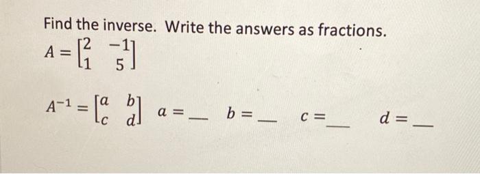 Solved Find the inverse. Write the answers as fractions. A = | Chegg.com