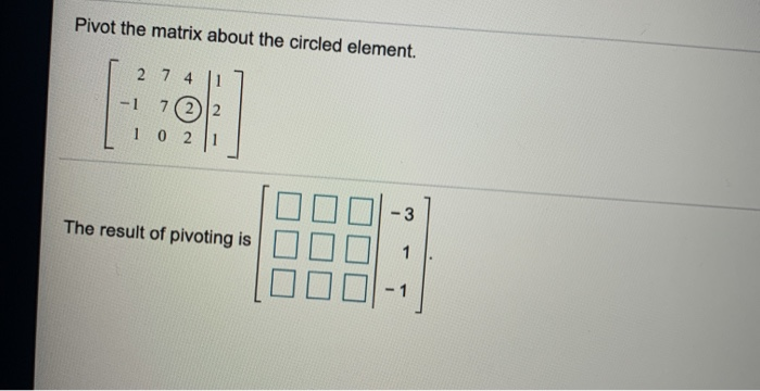 Solved Pivot the matrix about the circled element. 2 7 4 11 | Chegg.com