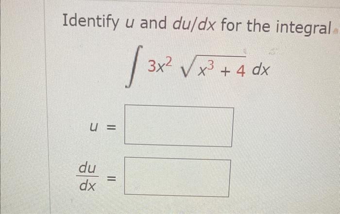 Solved Identify u and du/dx for the integral ∫3x2x3+4dx u= | Chegg.com