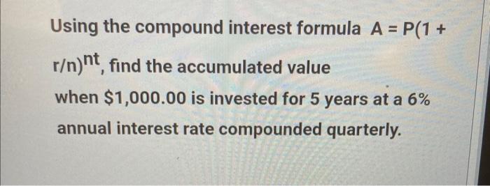 Solved Using the compound interest formula A=P(1+ r/n)nt, | Chegg.com