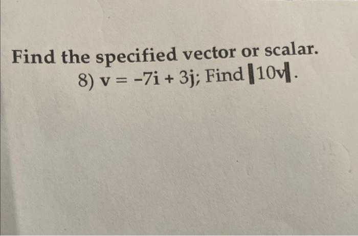 Solved Find the specified vector or scalar. 8) v=−7i+3j; | Chegg.com