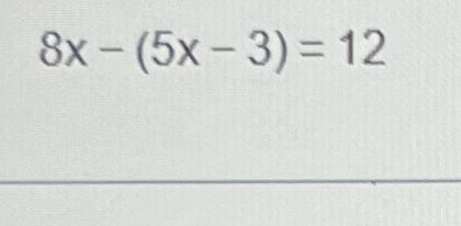 Solved 8x-(5x-3)=12 | Chegg.com