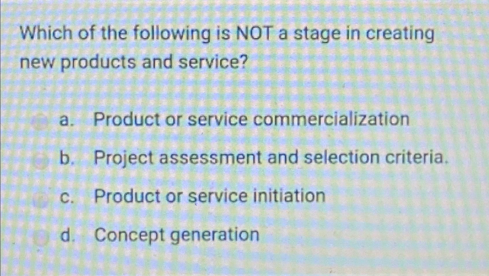 Solved Which of the following is NOT a stage in creating new | Chegg.com
