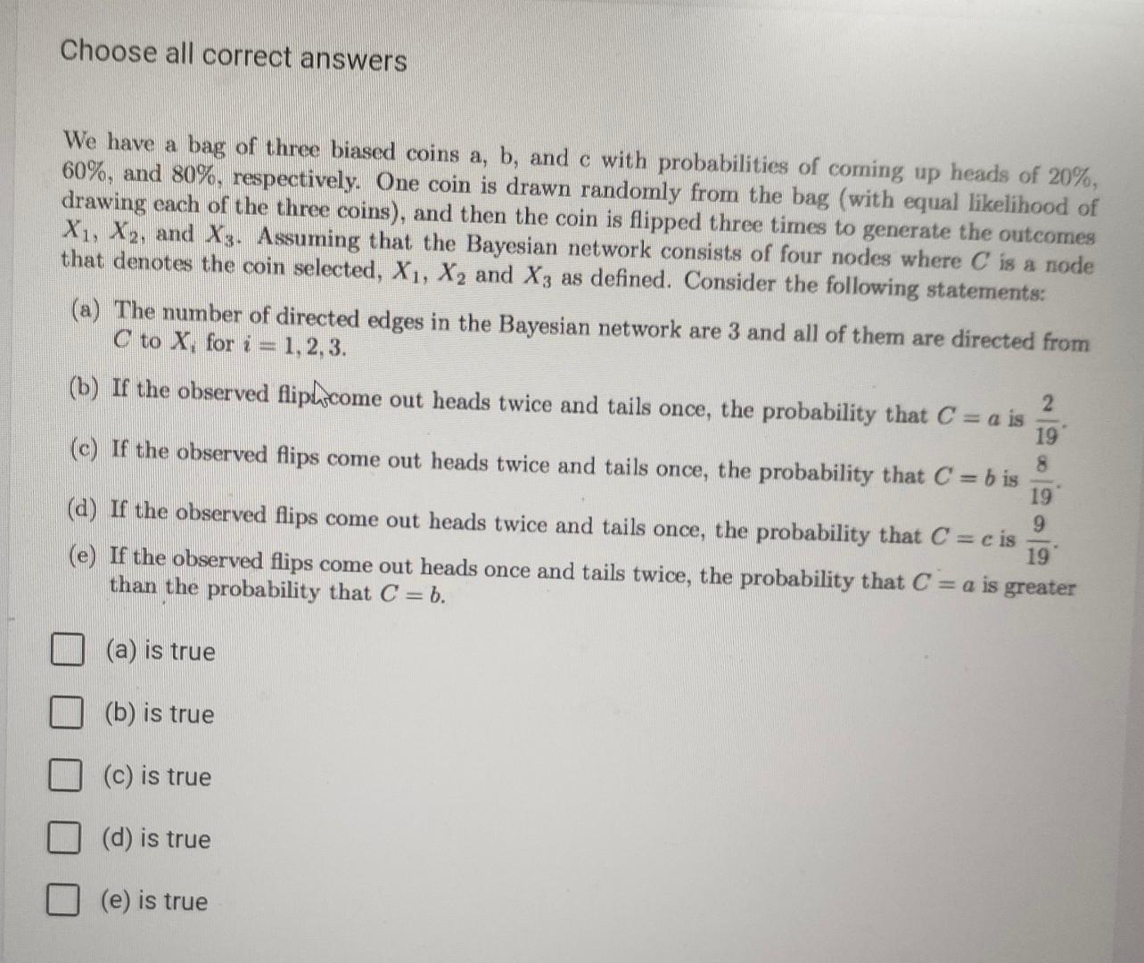 Solved We have a bag of three biased coins a, b, and c with | Chegg.com