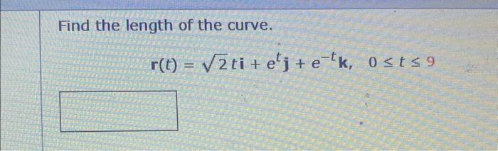 Solved Find the length of the curve. r(t)=2ti+etj+e−tk,0≤t≤9 | Chegg.com