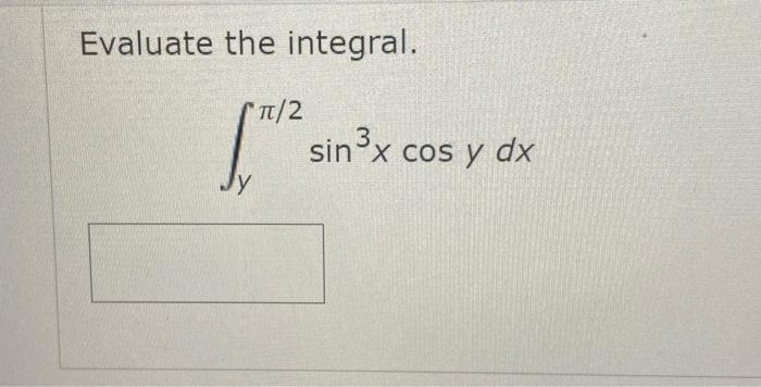 Solved Evaluate the integral. ∫yπ/2sin3xcosydx | Chegg.com