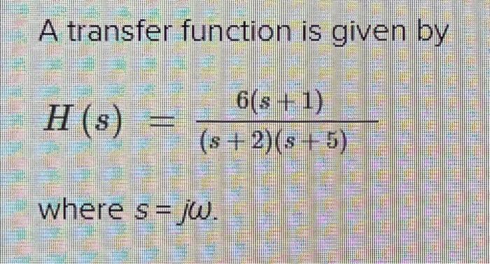 Solved A transfer function is given by H(s)=(s+2)(s+5)6(s+1) | Chegg.com