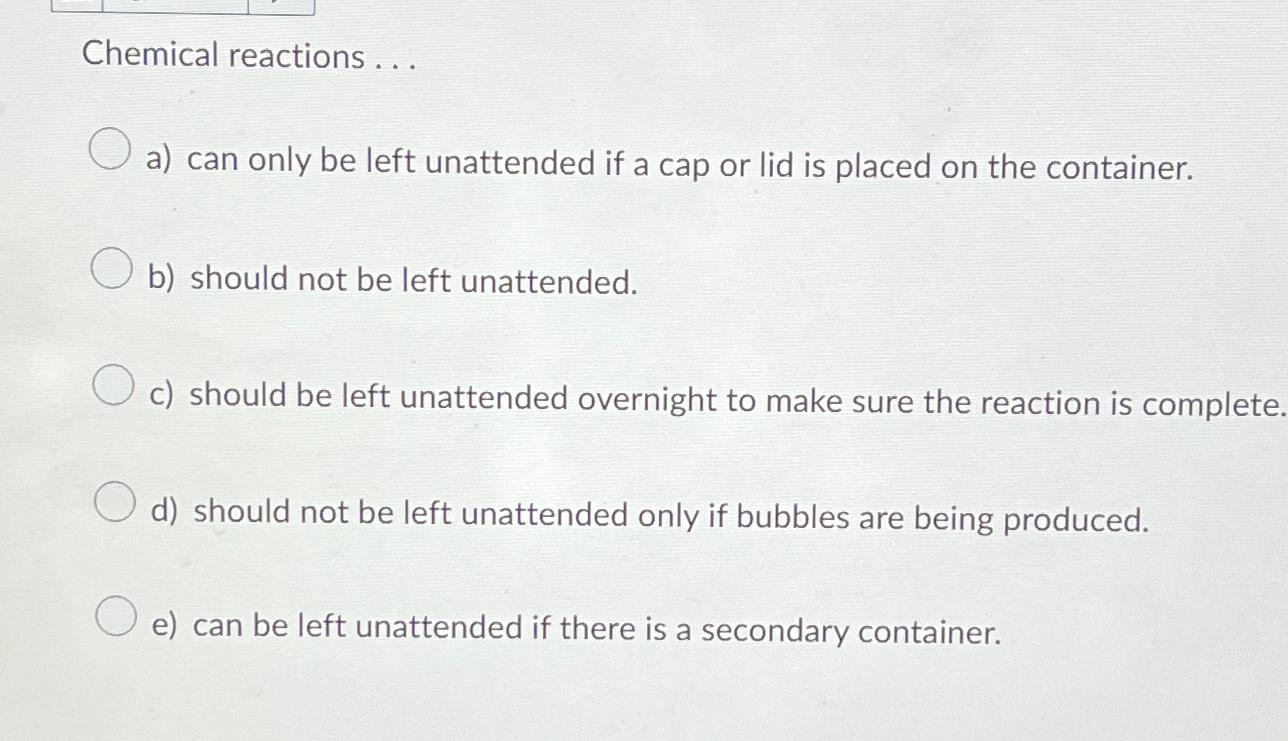 Solved Chemical reactions...a) ﻿can only be left unattended | Chegg.com