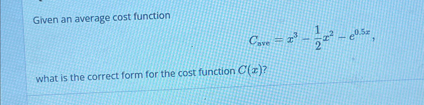 Solved Given An Average Cost Functioncave X3 12x2 E0 5xwhat