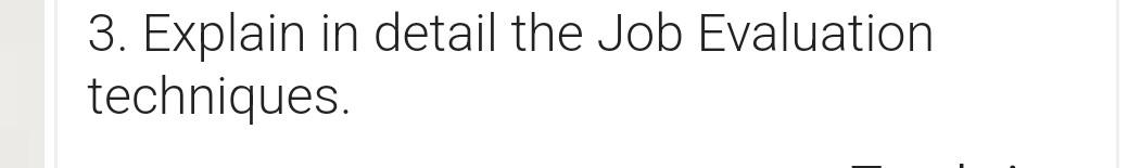 Solved 3. Explain in detail the Job Evaluation techniques. | Chegg.com