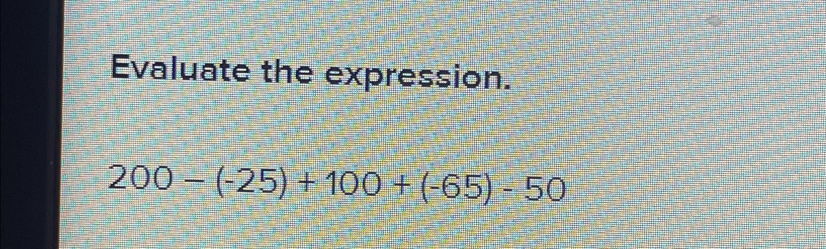 Solved Evaluate The Expression 200 25 100 65 50 Chegg