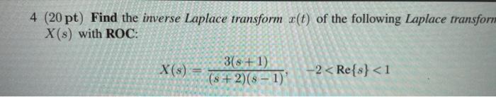 Solved 4 (20 pt) Find the inverse Laplace transform X(t) of | Chegg.com Solved 4 (20 pt) Find the inverse Laplace transform X(t) of | Chegg.com