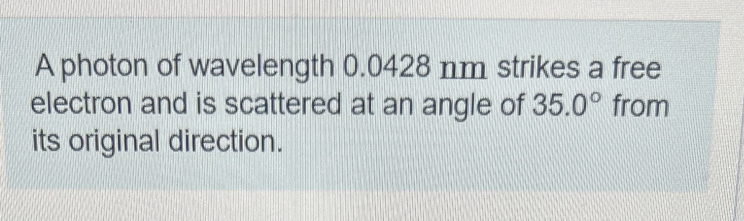 Solved A photon of wavelength 0.0428 ﻿nm strikes a free | Chegg.com