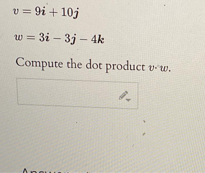 Solved v=9i+10jw=3i−3j−4k Compute the dot product v⋅w. | Chegg.com
