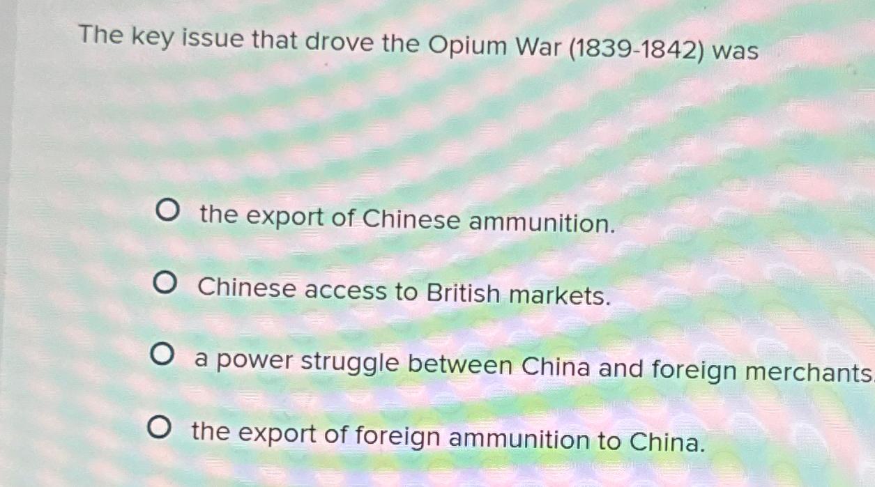 Solved The key issue that drove the Opium War (1839-1842) | Chegg.com