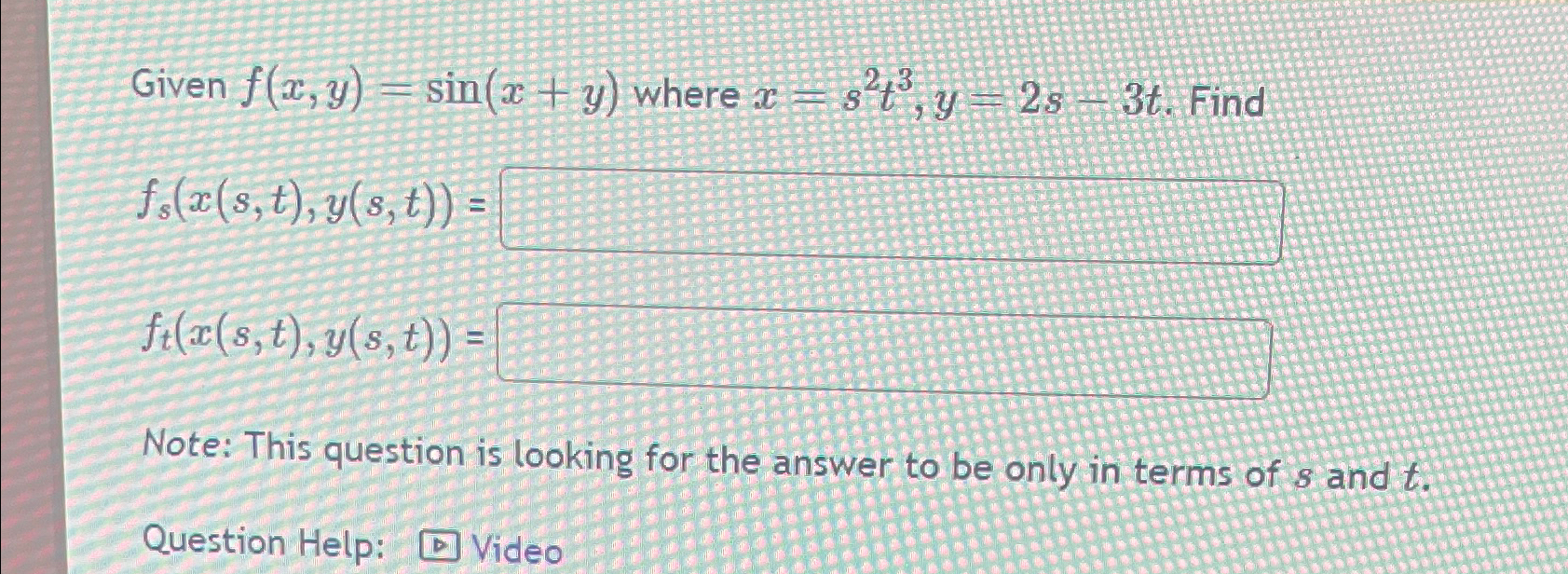 Solved Given f(x,y)=sin(x+y) ﻿where x=s2t3,y=2s-3t. | Chegg.com