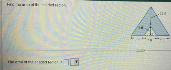 Solved Find the area of the shaded region 12 ft 6 ft A 7 ft | Chegg.com