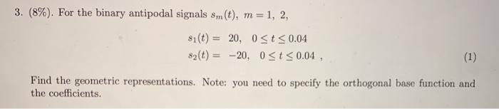 Solved 3. (8%). For the binary antipodal signals sm (o), m= | Chegg.com