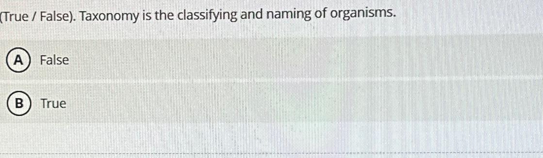 Solved (True / ﻿False). ﻿Taxonomy is the classifying and | Chegg.com