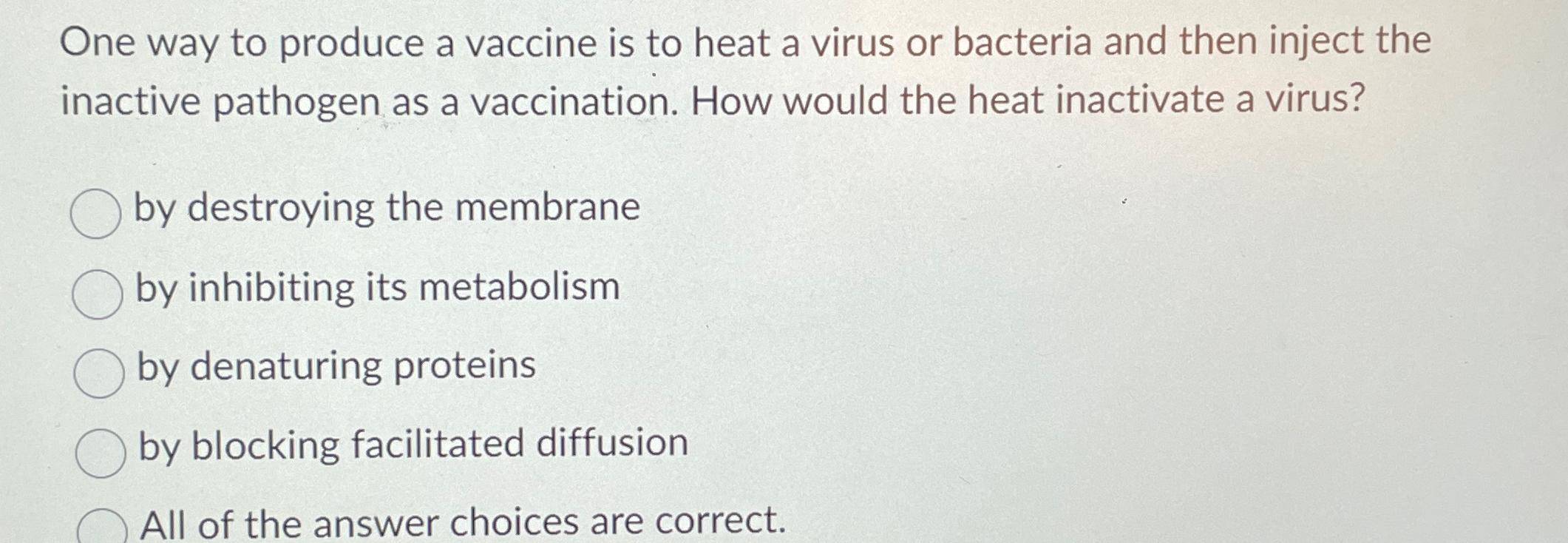 One way to produce a vaccine is to heat a virus or | Chegg.com