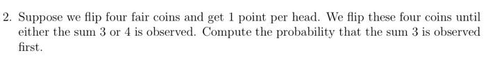 Solved 2. Suppose we flip four fair coins and get 1 point | Chegg.com