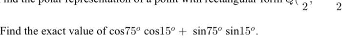 Solved Find the exact value of cos75∘cos15∘+sin75∘sin15∘ | Chegg.com