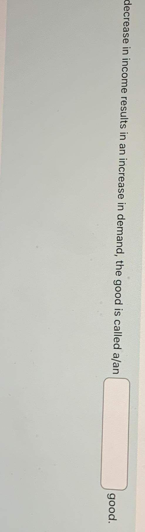 Solved decrease in income results in an increase in demand, | Chegg.com