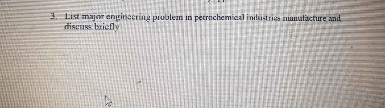 Solved 3. List major engineering problem in petrochemical | Chegg.com