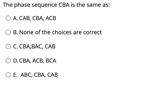 Solved The phase sequence CBA is the same as:A. ﻿CAB, CBA, | Chegg.com