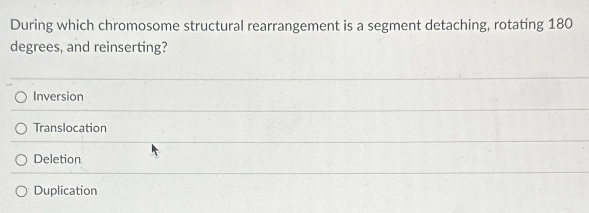 Solved During which chromosome structural rearrangement is a | Chegg.com