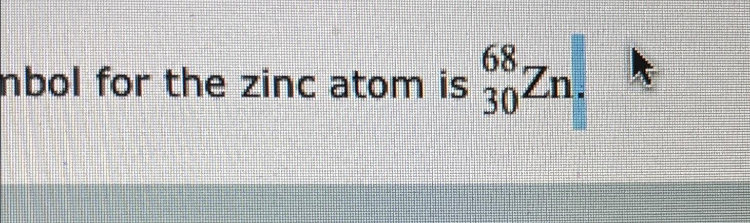 Solved protons neutrons electrons for zinc atom is ?3068Zn. | Chegg.com