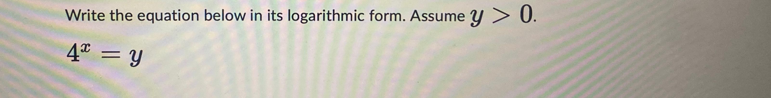 Solved Write the equation below in its logarithmic form. | Chegg.com