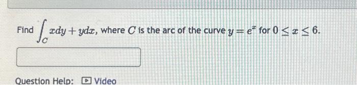 Solved Find ∫Cxdy+ydx, where C is the arc of the curve y=ex | Chegg.com
