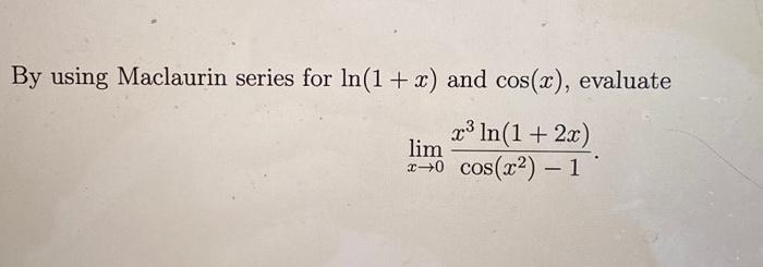 Solved By using Maclaurin series for ln(1 + x) and cos(x), | Chegg.com