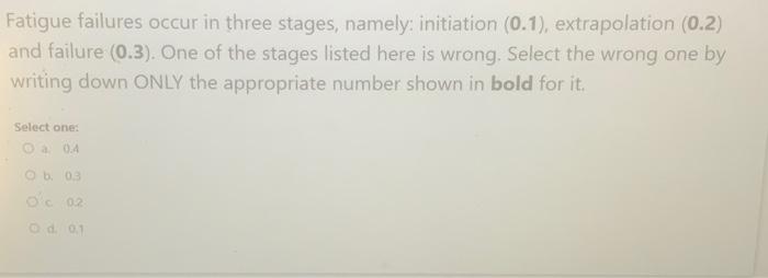Solved Fatigue failures occur in three stages, namely: | Chegg.com