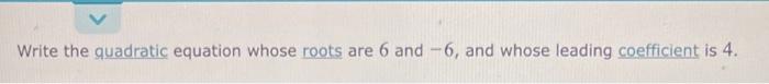 Solved Write the quadratic equation whose roots are 6 and | Chegg.com