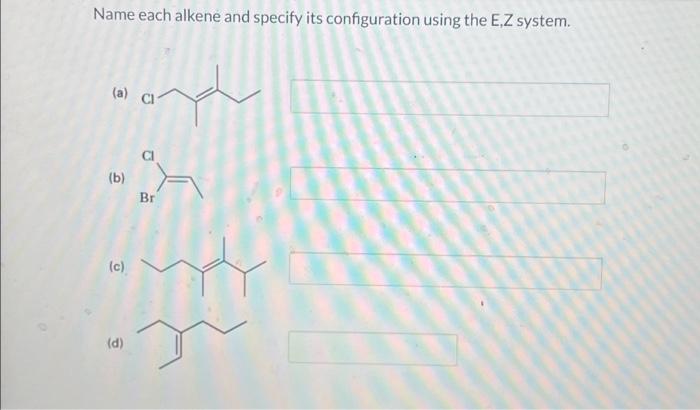 Solved Name Each Alkene And Specify Its Configuration Using