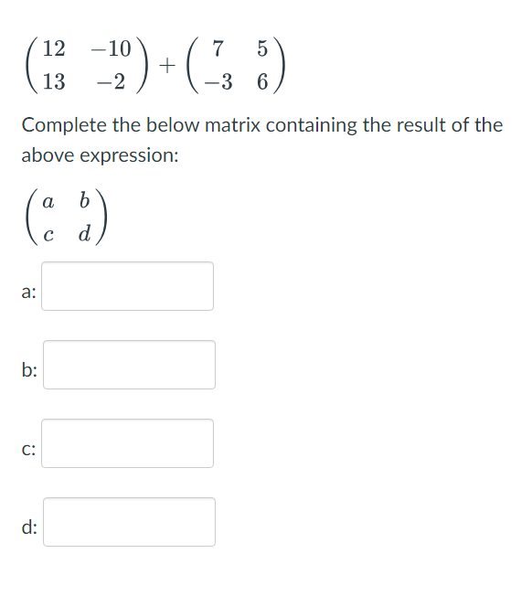 Solved ([12,-10],[13,-2])+([7,5],[-3,6])Complete the below | Chegg.com