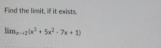 Solved Find the limit, ﻿if it exists.limx→2(x3+5x2-7x+1) | Chegg.com