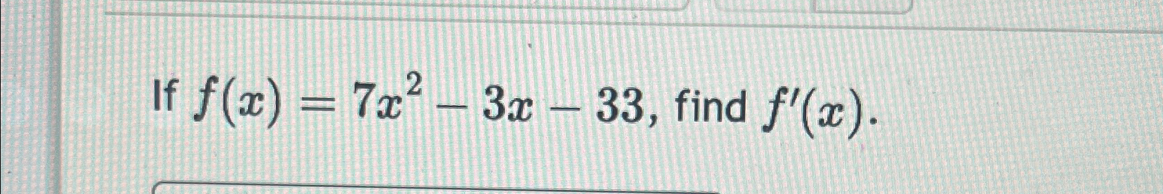Solved If f(x)=7x2-3x-33, ﻿find f'(x) | Chegg.com