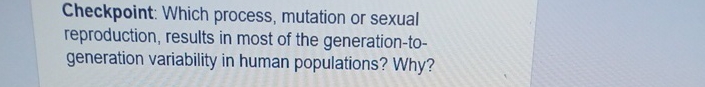 [Solved]: Checkpoint: Which process, mutation or sexual repr