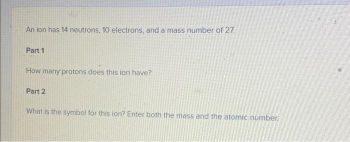 Solved An ion has 14 neutrons, 10 electrons, and a mass | Chegg.com